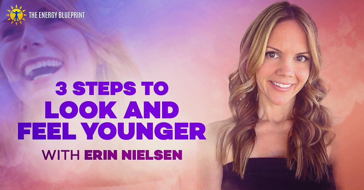 3 Steps To Look And Feel Younger - The Energy Blueprint