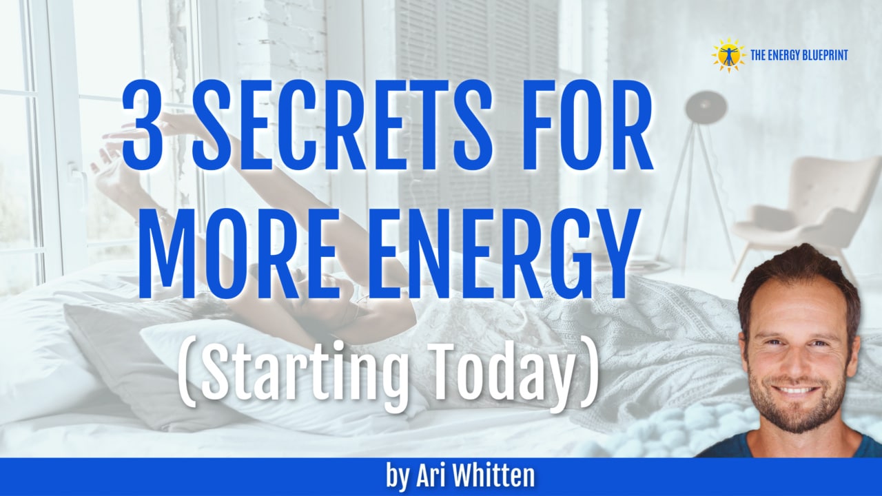 3 Secrets For More Energy (Starting Today) - The Energy Blueprint
