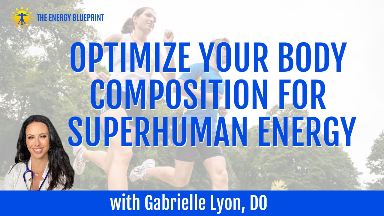Optimize Your Body Composition For Superhuman Energy with Gabrielle ...