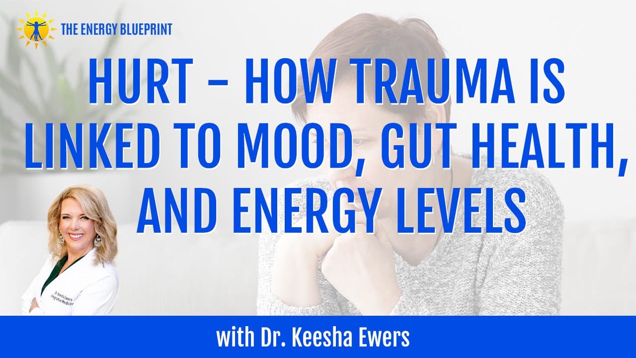 HURT - How Trauma Is Linked To Mood, Gut Health, and Energy Levels with Dr. Keesha Ewers - The ...