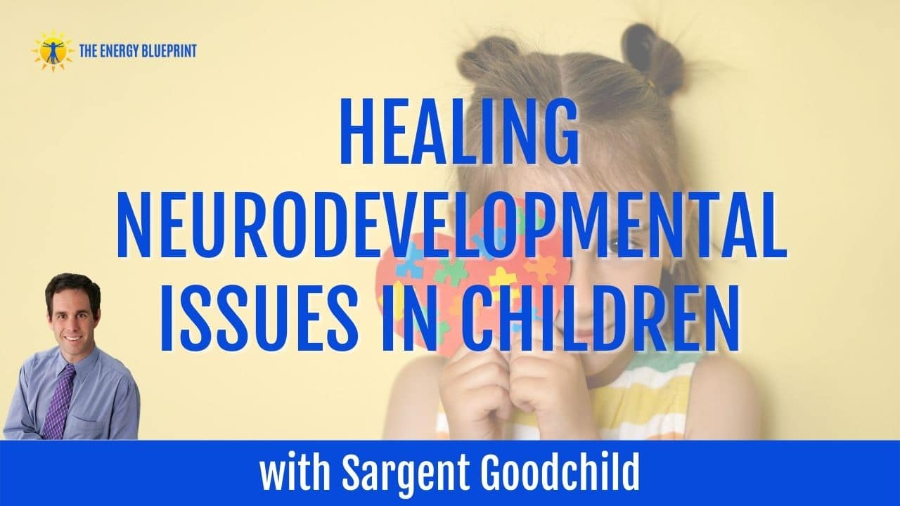 Healing Neurodevelopmental Issues In Children with Sarge Goodchild ...